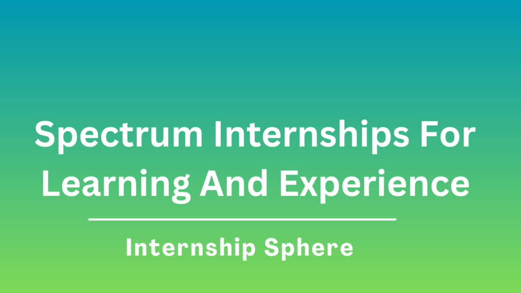 Spectrum Internships 2026 Academic Growth Opportunities Internship Sphere