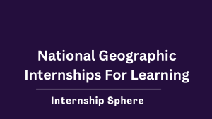National Geographic Internships 2026 To Expand Horizons - Internship Sphere